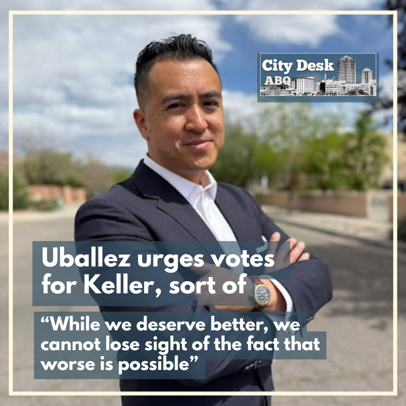 Uballez urges votes for Keller, sort of - City Desk ABQ